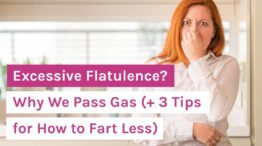 Excessive Flatulence? Why We Pass Gas (+ 3 Tips for How to Fart Less ...