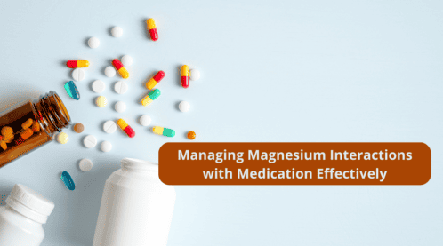 Managing Magnesium Interactions with Medication Effectively – Organixx