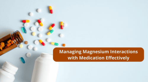 Managing Magnesium Interactions with Medication Effectively – Organixx