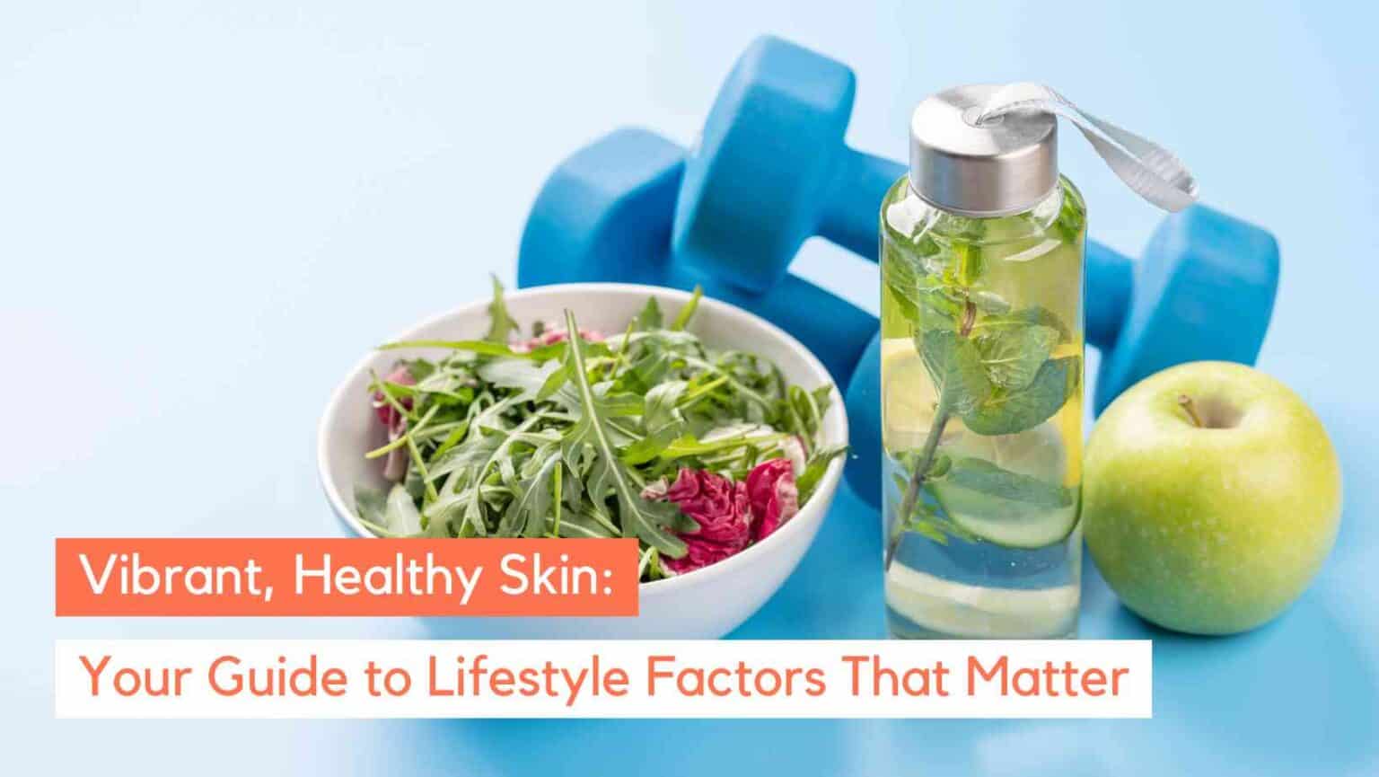 5 Key Lifestyle Factors Affecting Skin Health – Organixx